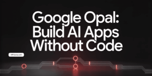 Google Opal: Build AI Apps Without Code - MPG ONE